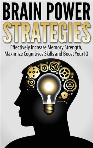Brain Power Strategies: Effectively Increase Memory Strength, Maximize ...