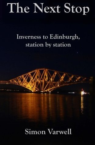 The Next Stop: Inverness to Edinburgh, station by station by Simon Varwell | Goodreads