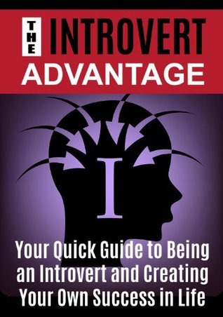The INTROVERT Advantage: Your Quick Guide to Being an Introvert and ...