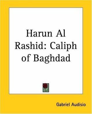 Harun Al Rashid: Caliph Of Baghdad by Gabriel Audisio | Goodreads