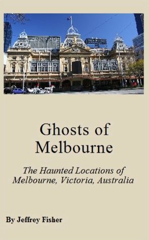 Ghosts of Melbourne: The Haunted Locations of Melbourne, Victoria ...