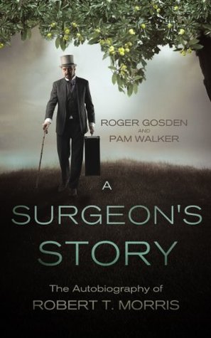 A Surgeon's Story: The Autobiography of Robert T. Morris by Roger ...