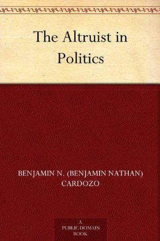 The Altruist in Politics by Benjamin N. Cardozo | Goodreads