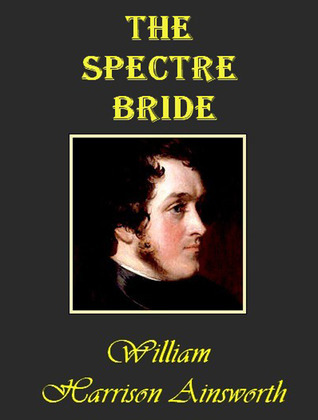 The Spectre Bride by William Harrison Ainsworth | Goodreads