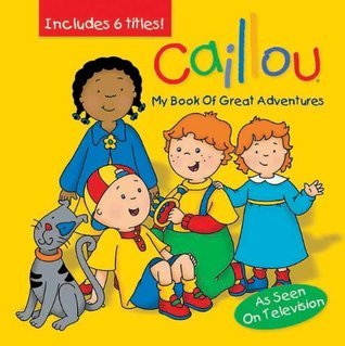 Caillou: My Book of Great Adventures by Chouette Publishing | Goodreads