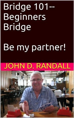 Bridge 101--Beginners Bridge by John D. Randall | Goodreads