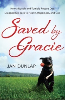 Saved by Gracie: How a Rough-And-Tumble Rescue Dog Dragged Me Back to ...
