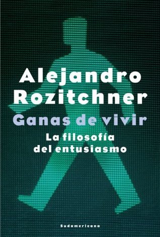 Ganas de vivir: La filosofía del entusiasmo by Alejandro Rozitchner ...