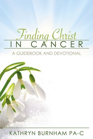 Finding Christ in Cancer: A Guidebook and Devotional by Kathryn Burnham ...