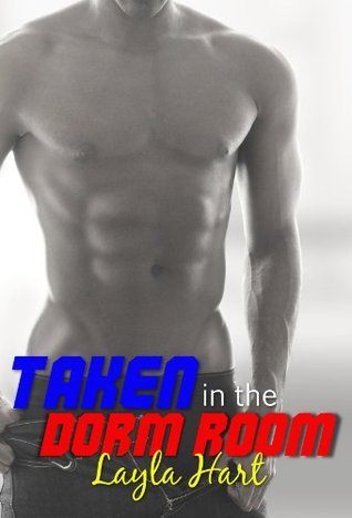 Taken in the Dorm Room by Layla Hart | Goodreads