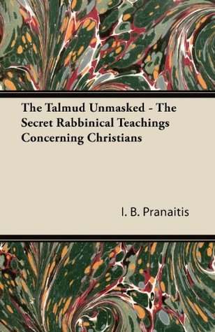 The Talmud Unmasked - The Secret Rabbinical Teachings Concerning ...