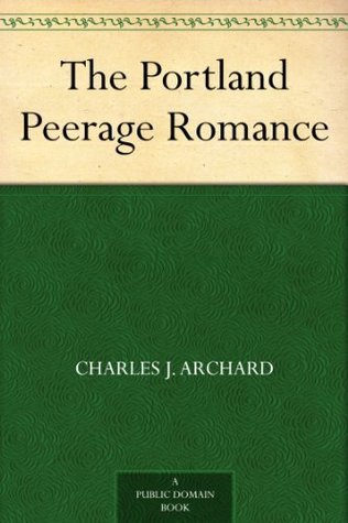 The Portland Peerage Romance by Charles J. Archard | Goodreads