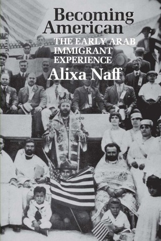 Becoming American: The Early Arab Immigrant Experience by Alixa Naff ...