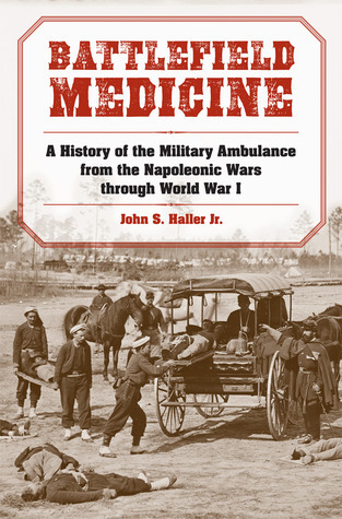 Battlefield Medicine: A History of the Military Ambulance from the ...