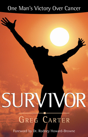 Survivor: One Man's Victory Over Cancer by Greg Carter | Goodreads