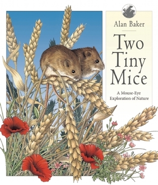 Two Tiny Mice: A Mouse-Eye Exploration of Nature by Alan Baker | Goodreads