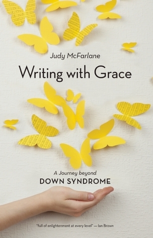 Writing with Grace: A Journey Beyond Down Syndrome by Judy McFarlane ...