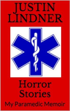 Horror Stories: My Paramedic Memoir by Justin Lindner | Goodreads