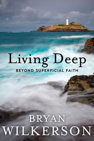Living Deep: Beyond Superficial Faith by Bryan Wilkerson | Goodreads