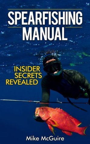 Spearfishing Manual: Insider Secrets of Spearfishing for Beginners to ...