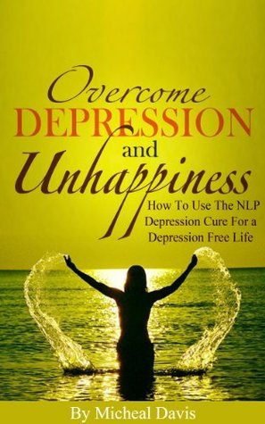 Overcome Depression And Unhappiness: How To Use The NLP Depression Cure ...