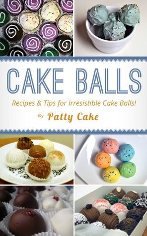 Cake Pops: Recipes and Tips For Irresistible Cake Balls! by Patty Cake ...