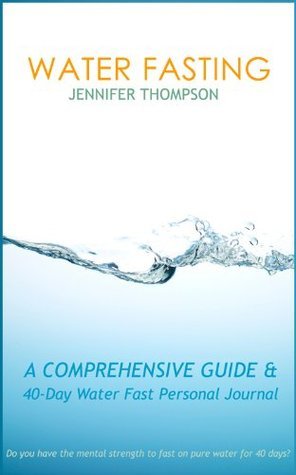 Water Fasting: A Comprehensive Guide & 40-Day Water Fast Personal ...