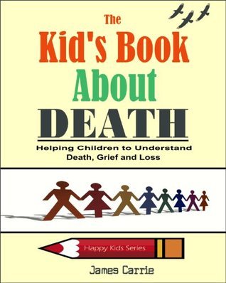 The Kid’s Book About Death: Helping Children to Understand Death, Grief ...