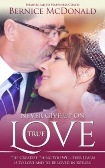Never Give Up On True Love by Bernice McDonald | Goodreads