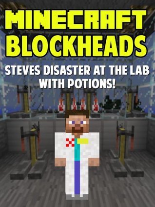 The Blockheads: Steve’s Disaster At The Lab With Potions!: A Minecraft ...