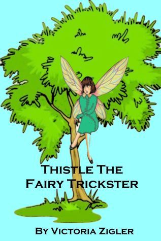 Thistle The Fairy Trickster by Victoria Zigler | Goodreads