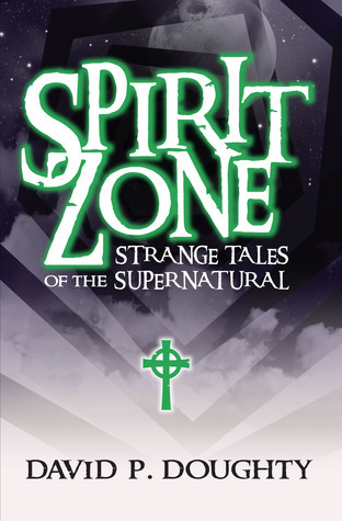 Spirit Zone: Strange Tales of the Supernatural by David P. Doughty ...