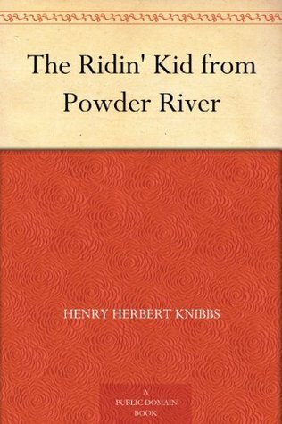 The Ridin' Kid from Powder River by Henry Herbert Knibbs | Goodreads