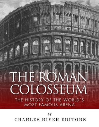 The Roman Colosseum: The History of the World’s Most Famous Arena by ...