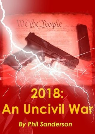2018: An Uncivil War by Phil Sanderson | Goodreads