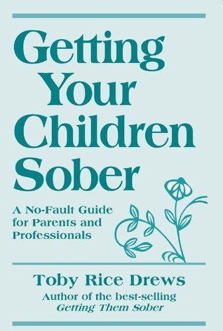 Getting Your Children Sober by Toby Rice Drews | Goodreads
