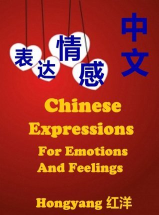 Chinese Expressions for Emotions and Feelings by Hongyang | Goodreads