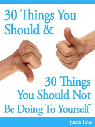 30 Things You Should and Should Not Be Doing to Yourself by Justin Ross ...