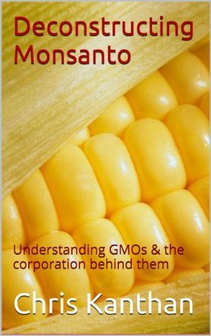 Deconstructing Monsanto by Chris Kanthan | Goodreads