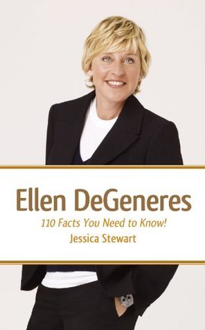 Ellen DeGeneres: 110 Facts You Need to Know! by Jessica Stewart | Goodreads
