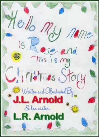 Hello My Name is Rose and this is My Christmas Story by Jessica Arnold ...