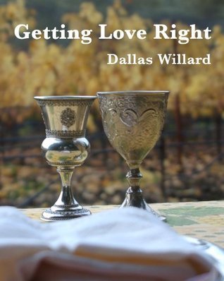Getting Love Right by Dallas Willard | Goodreads