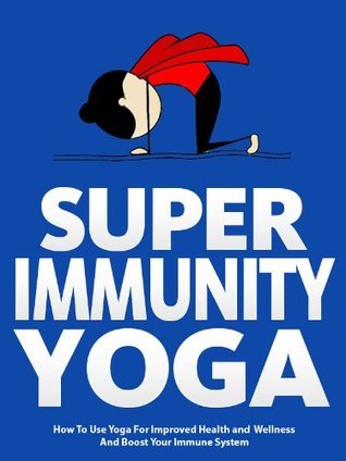 Super Immunity Yoga: How To Use Yoga For Improved Health and Wellness ...