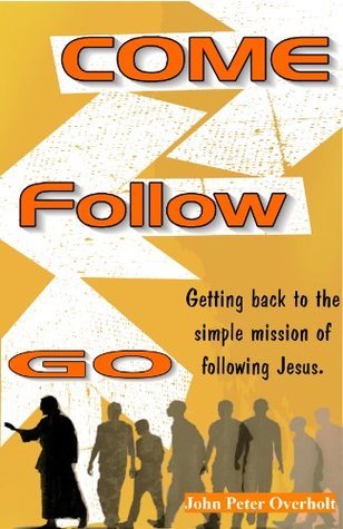 Come Follow Go: Getting back to the simple mission of following Jesus ...