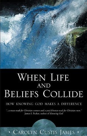 When Life and Beliefs Collide: How Knowing God Makes a Difference by ...