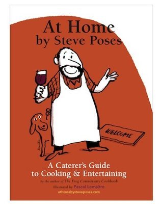 At Home by Steve Poses: A Caterer's Guide to Cooking & Entertaining by ...