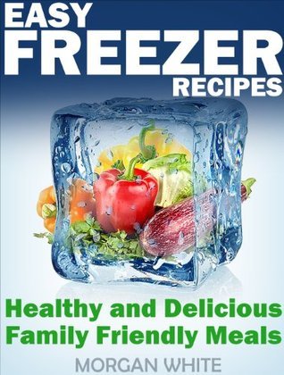 Easy Freezer Meals: Your Money-Saving, Easy and Convenient Make Ahead ...