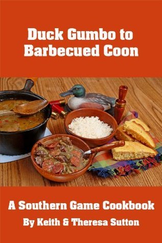 Duck Gumbo to Barbecued Coon: A Southern Game Cookbook by Keith Sutton ...