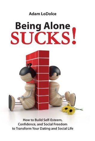 Being Alone Sucks! by Adam LoDolce | Goodreads