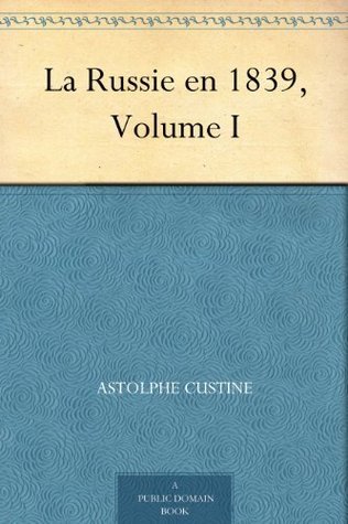 La Russie en 1839, Volume I by Astolphe de Custine | Goodreads